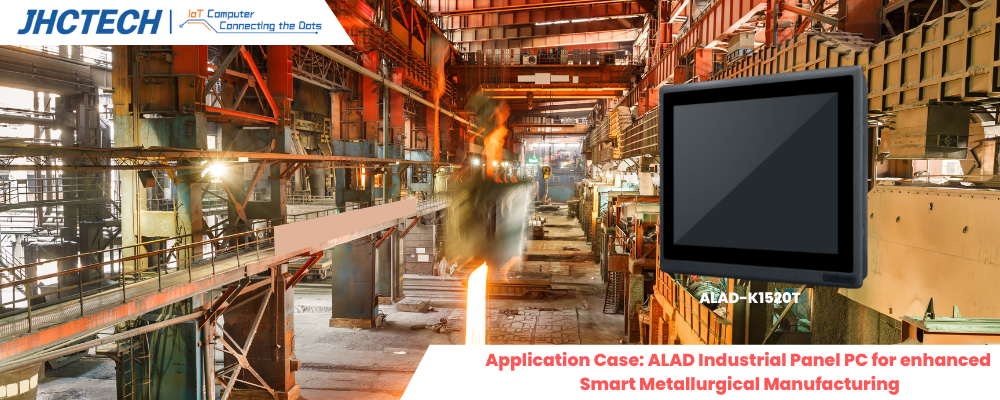 Application | ALAD Industrial Panel PC for enhanced Smart Metallurgical Manufacturing